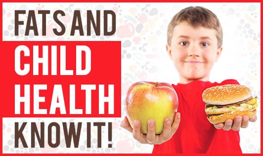 Fats And Child Health – Know It! - The Wellness Corner